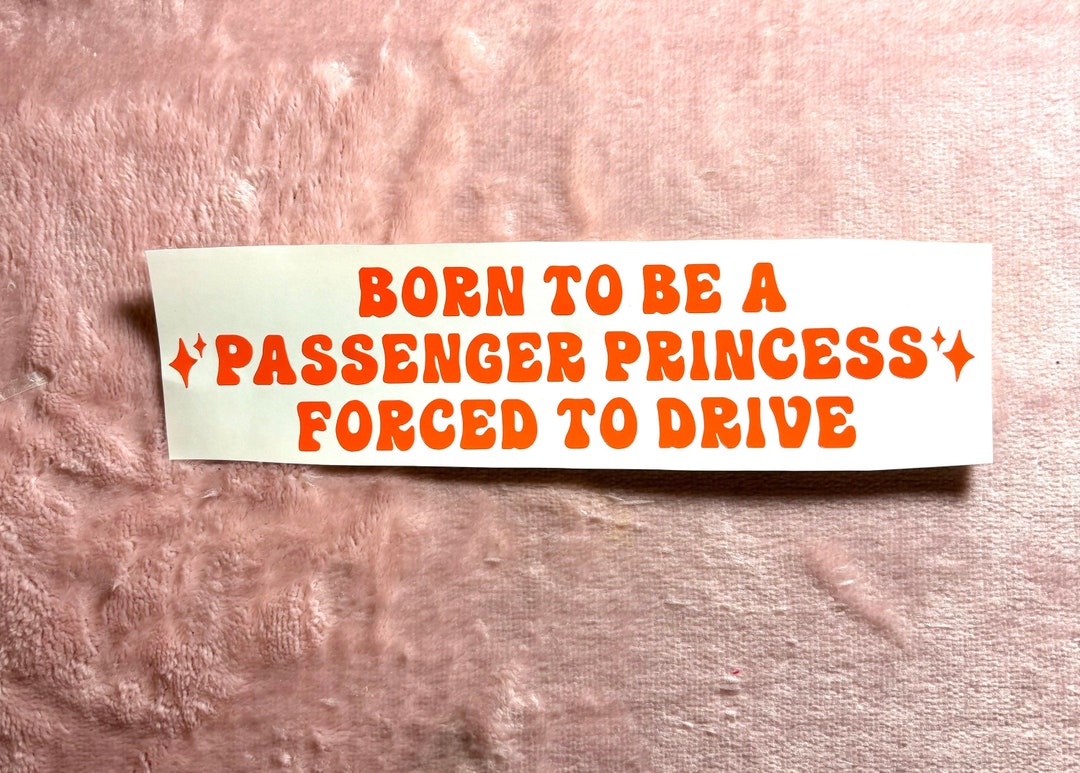 Born to Be a PASSENGER PRINCESS Forced to Drive Decal Bumper Sticker ...