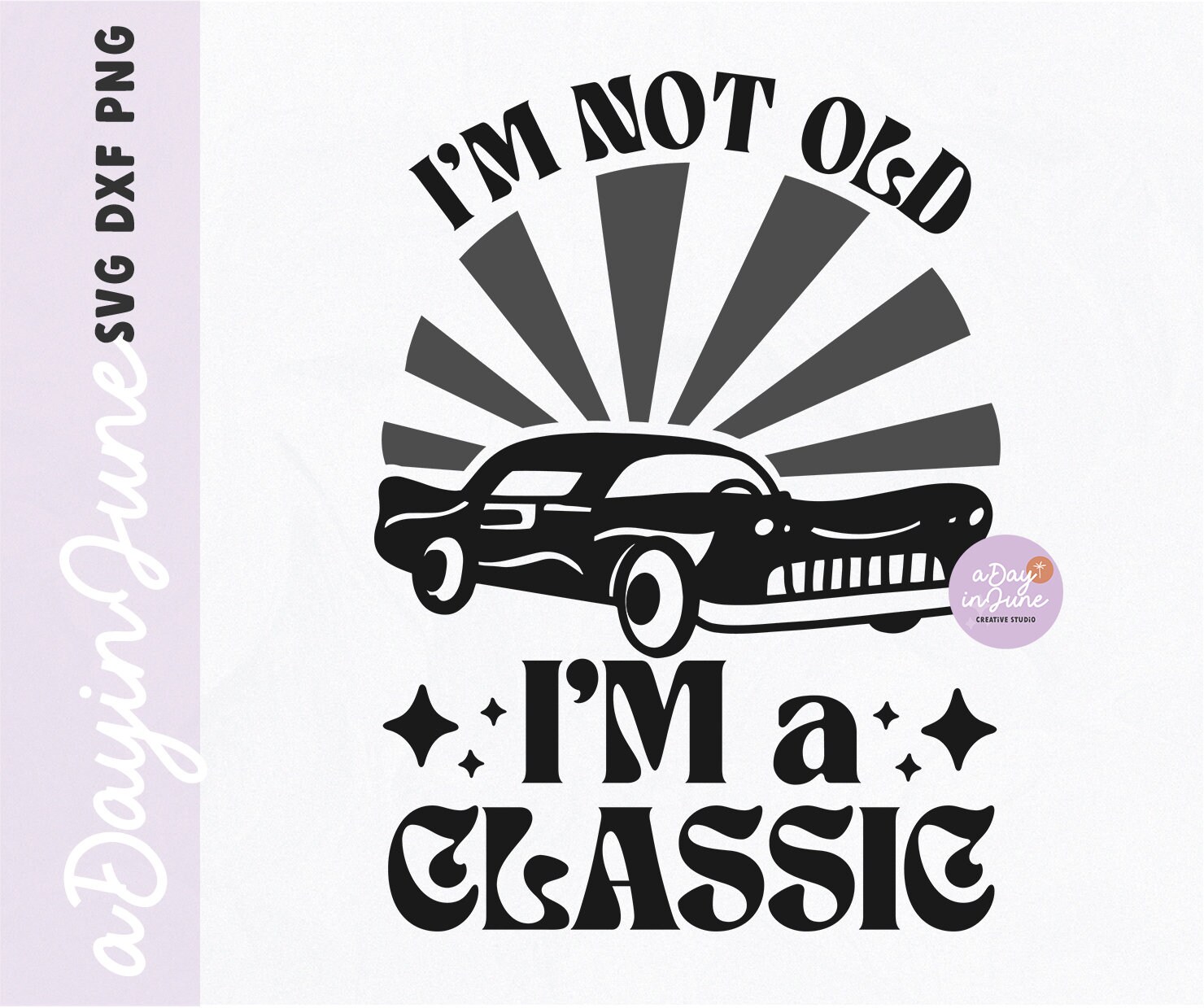 I'm Not Old I'm a Classic SVG - PNG and DXF Included. Birthday Svg ...