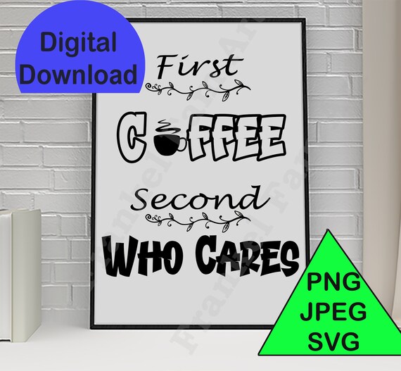 Coffee Clip Art First Coffee Second Who Cares Svg Jpg - Etsy