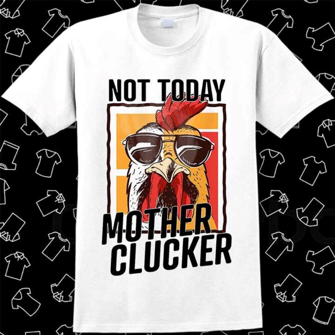 Not Today Mother Clucker Chicken Madafakas T Shirt Meme Gift Funny Tee ...