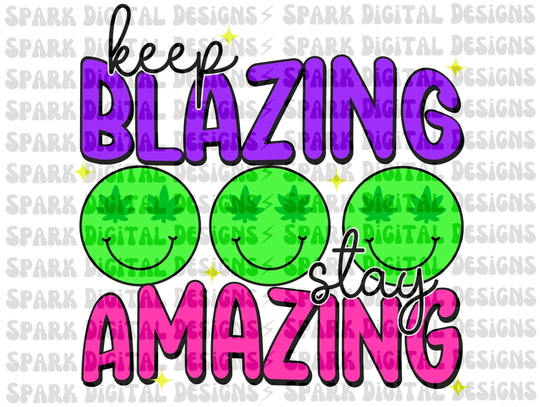 Keep Blazing Stay Amazing, 420 Sublimation PNG, Stoner Png, Stoned Png ...