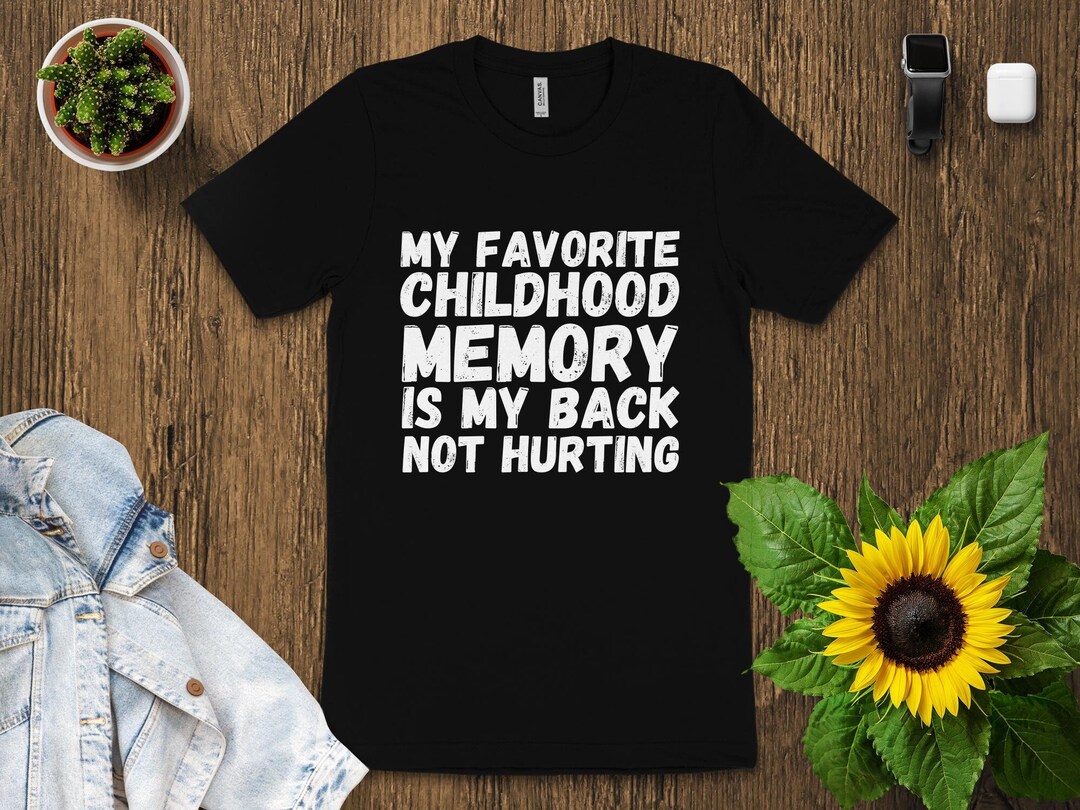 My Favorite Childhood Memory Humor Image T-shirt, Funny Back Pain ...