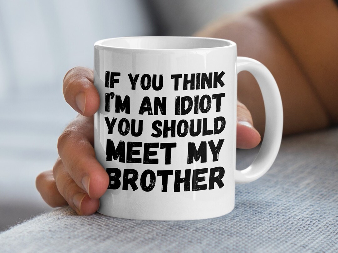 Funny Brother Quote Mug Humorous Sibling Gift 'if You Think I'm an ...