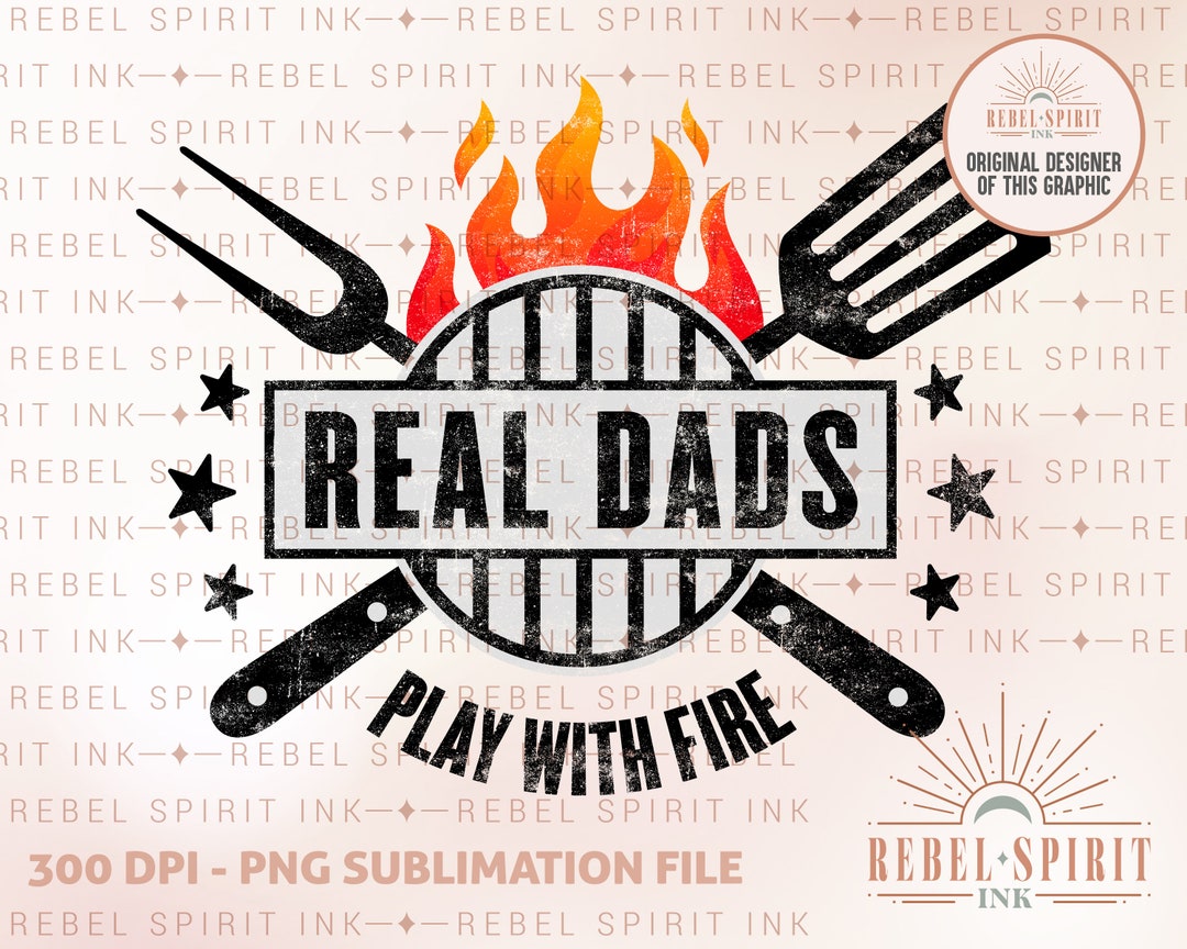 Real Dads Play With Fire, Fathers Day , Fathers Day Gift, Bonus Dad ...