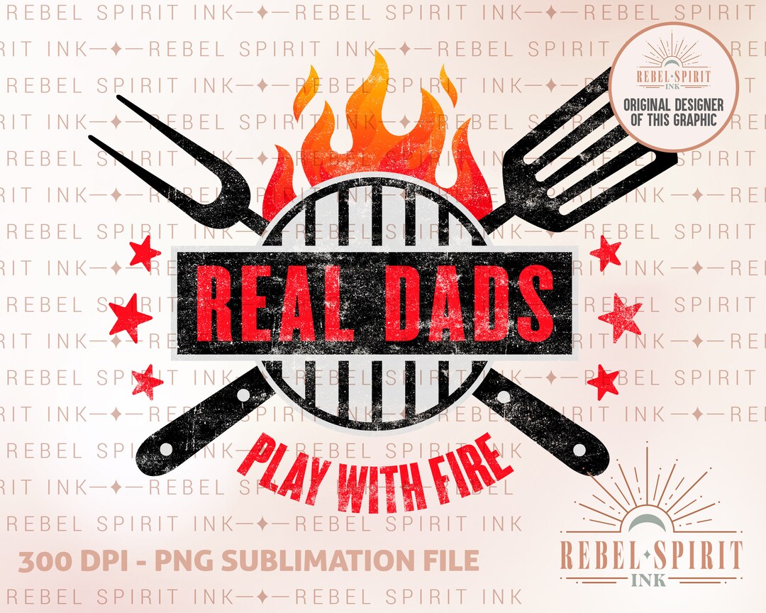 Real Dads Play With Fire, Fathers Day PNG, Fathers Day Gift, Dad Gift ...