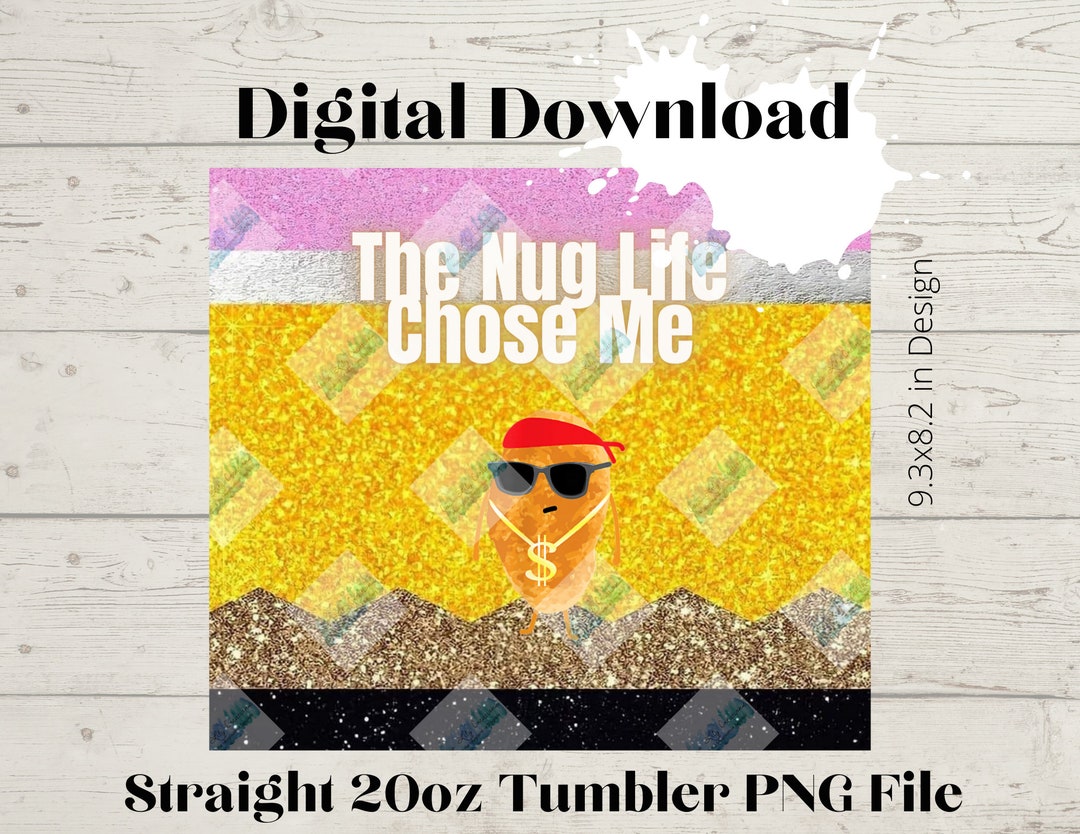 Nug Life- 20 Oz Skinny Straight Tumbler Design High Resolution PNG File ...