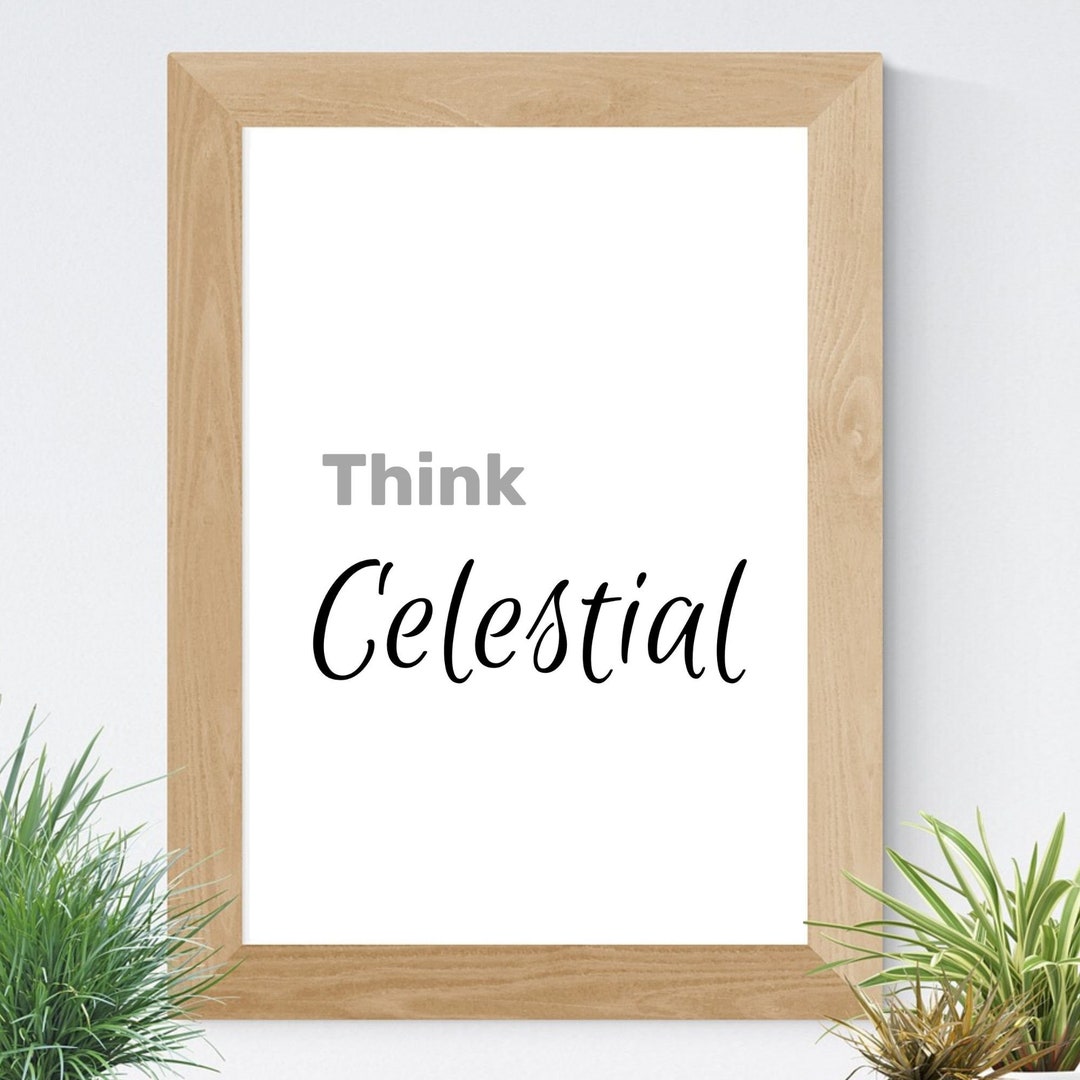 Think Celestial Printable LDS Wall Art Quote General Conference Quote ...