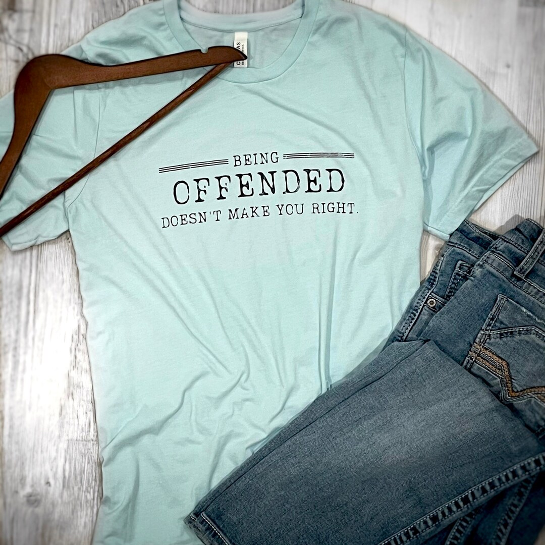 Being Offended Doesn't Make You Right Unisex Jersey Short Sleeve Tee - Etsy