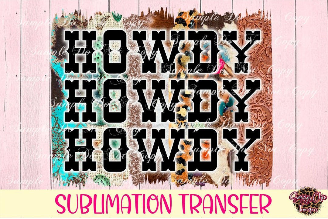 Howdy Howdy Howdy Ready To Press Sublimation Transfer, Cowboy, Western ...