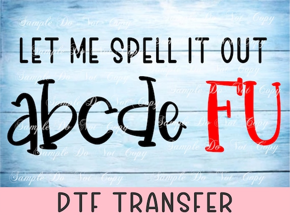Let Me Spell It For You abcde FU-DTF Transfer Funny RTS New Trend ...