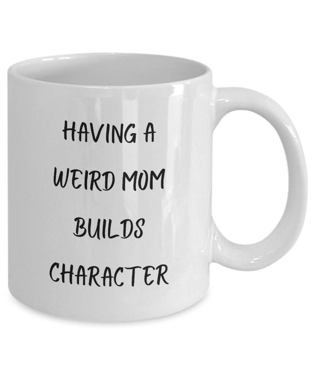 Weird Mom Mug, Funny Mom Cup, Character Builder, Gift for Unusual Mom ...
