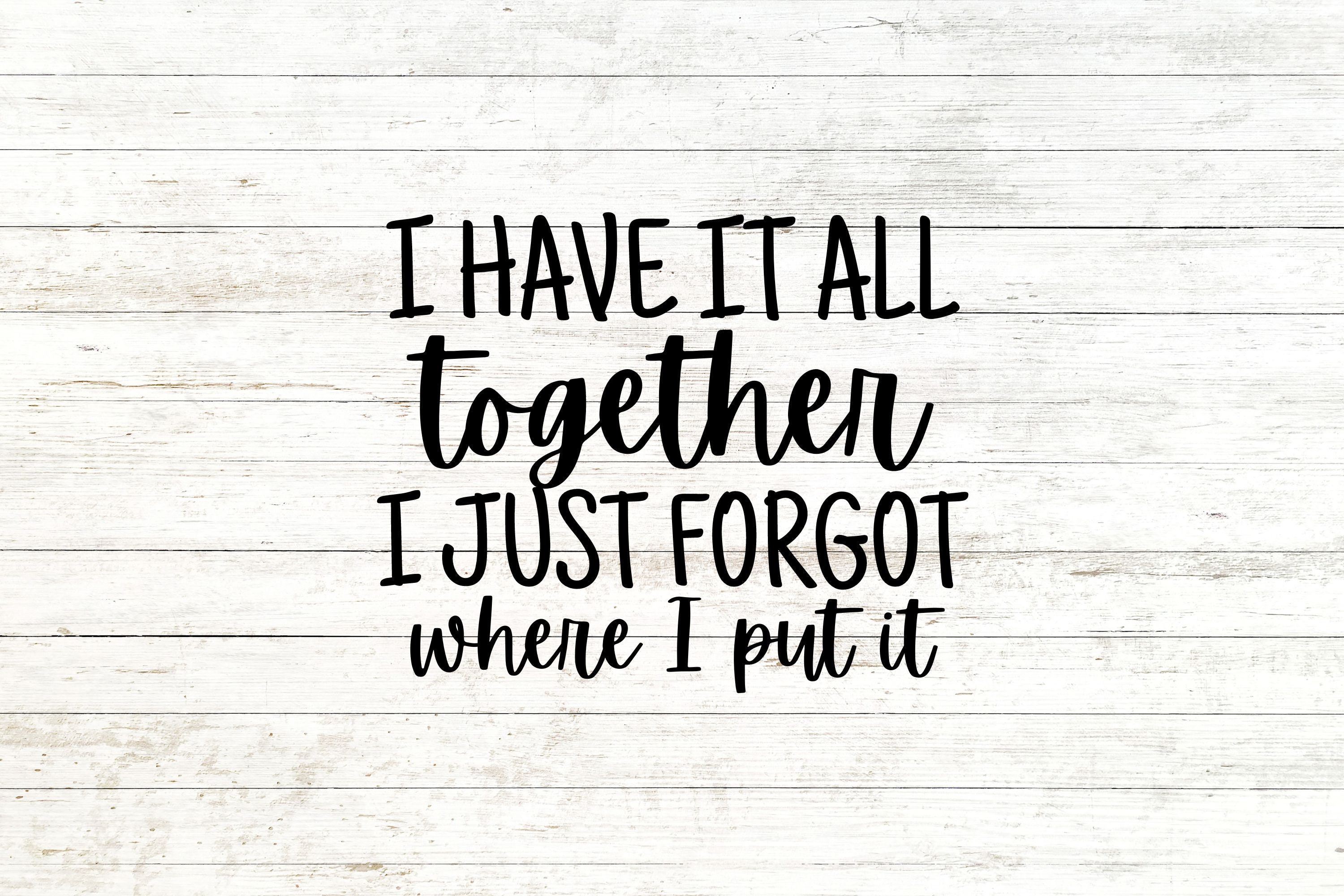 Funny I Have It All Together I Just Forgot Where I Put It - SVG/PNG ...