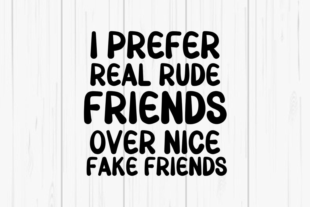 I Prefer Real Rude Friends Over Nice Fake Friends PNG/SVG - Digital ...
