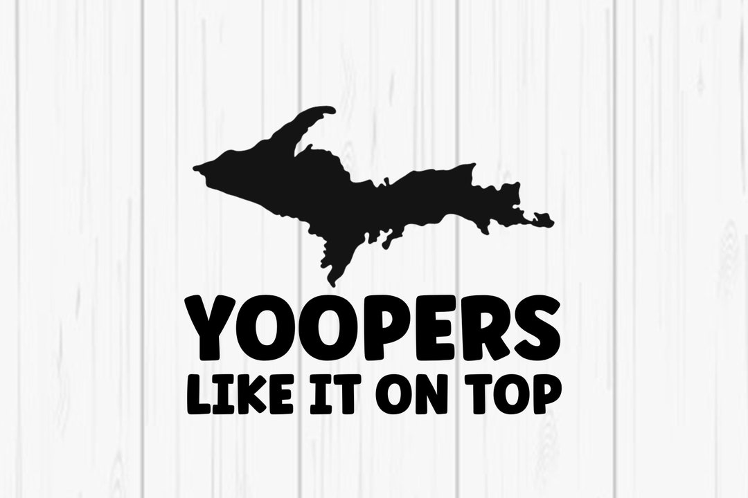 Yoopers Like It on Top - Upper Peninsula Michigan Design - Digital PNG ...