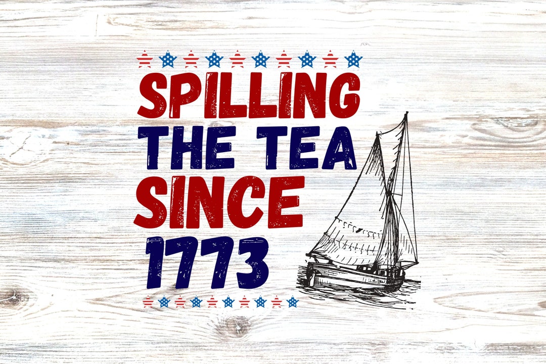 Fourth of July - Spilling the Tea Since 1773 - PNG - Sublimation ...