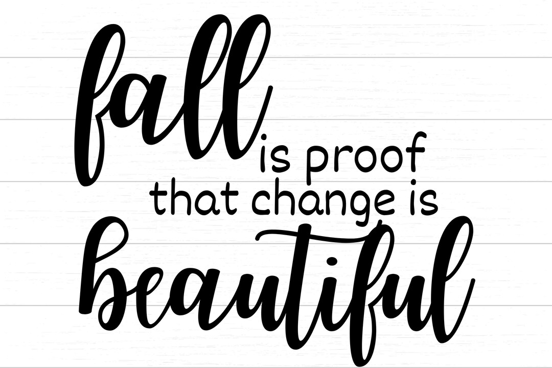 Fall is Proof That Change is Beautiful - SVG & PNG File - Digital File ...