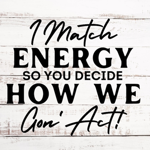 I Match Energy so You Decide How We Gon Act Svg - Etsy Israel