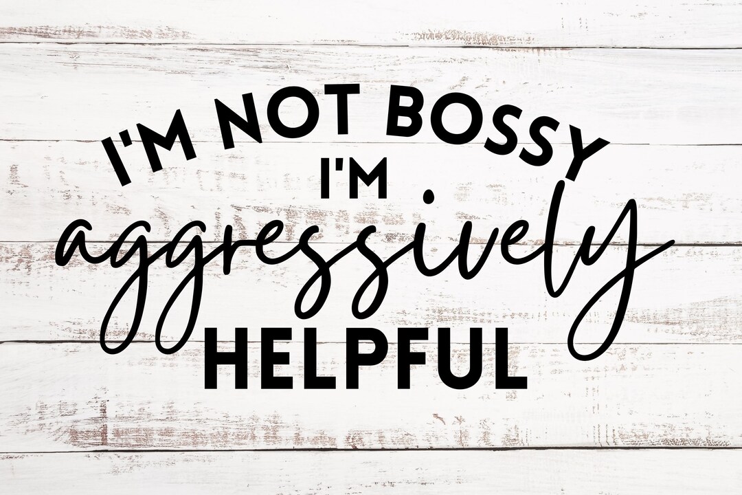 I'm Not Bossy I'm Aggressively Helpful Digital SVG/PNG - Etsy