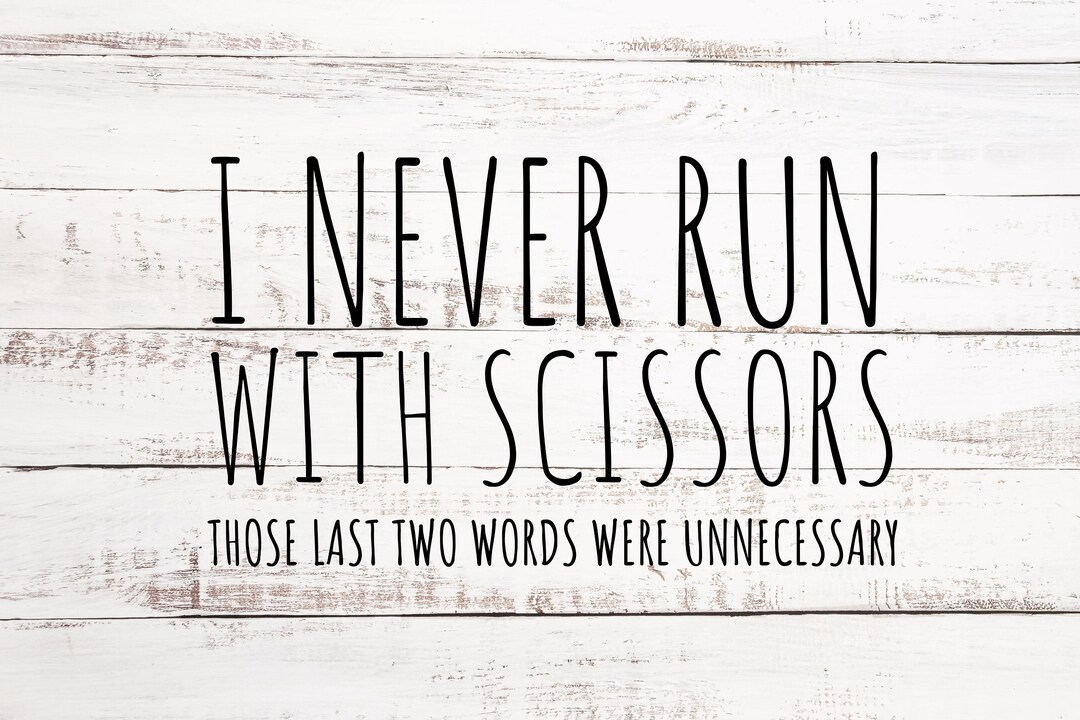 I Never Run With Scissors - Those Last Two Words Were Unnecessary ...