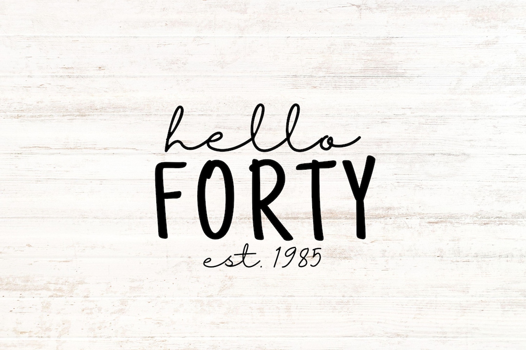Hello Forty - Est. 1985 Birthday SVG/PNG Digital Design - Etsy
