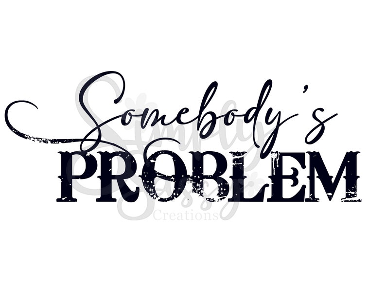 Somebody's Problem PNG SVG & Jpg File for All Your - Etsy India