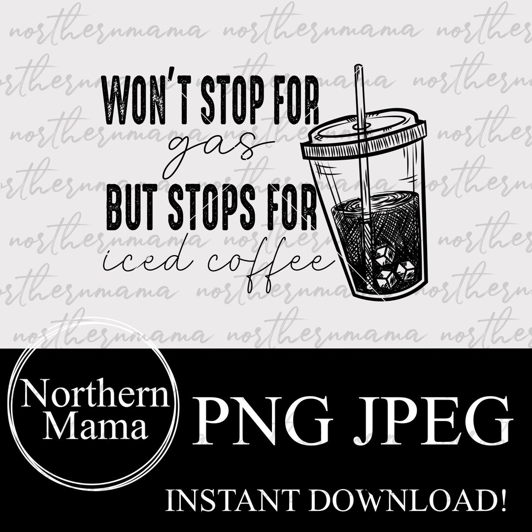 I Won’t Stop for Gas but I Will Stop for Coffee, Funny Coffee Png, Gas ...
