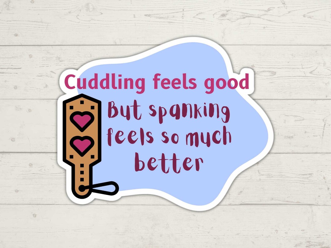 Cuddling Feels Good Spanking Feels Better Kink Kiss-cut Vinyl Sticker ...