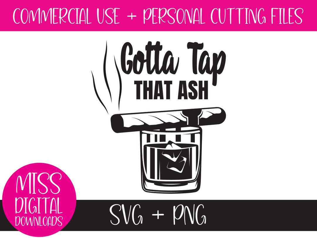 Gotta Tap That Ash Cigar & Whiskey Lover, SVG and PNG: Sublimation ...