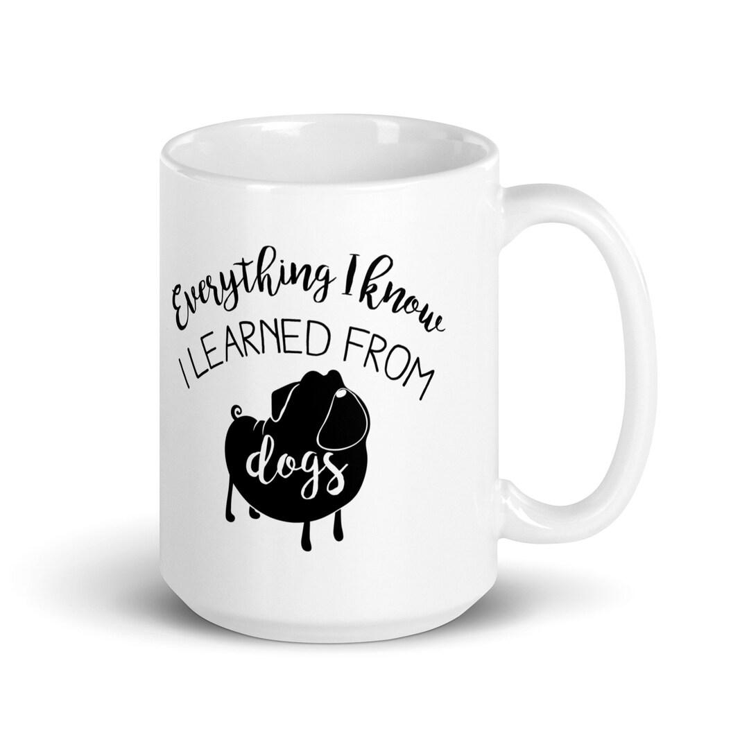 Everything I Know I Learned From Dogs White Glossy Mug - Etsy