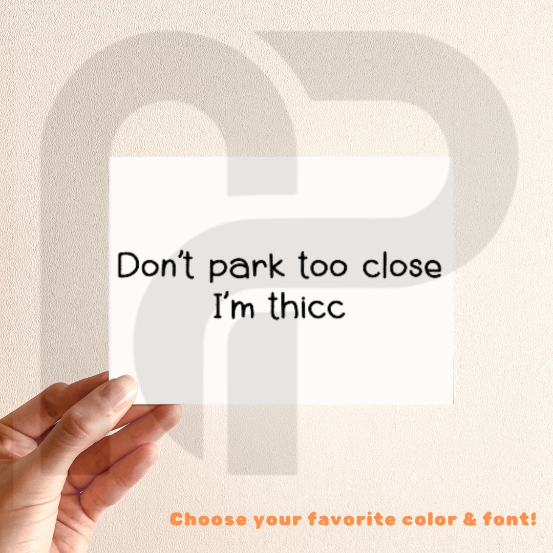 Don't Park Too Close, I'm Thicc - VINYL DECAL STICKER - Color - Font ...