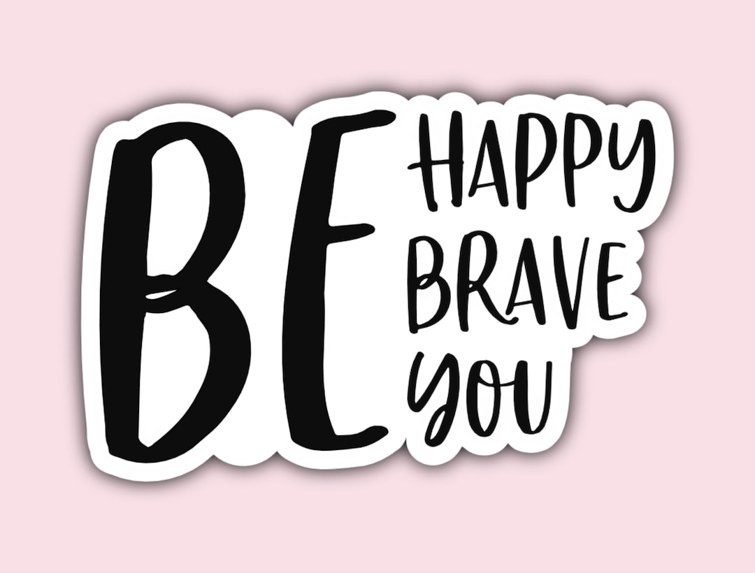 Be Happy Brave You Sticker, Laptop Decal, Gift for Her Him, Birthday ...