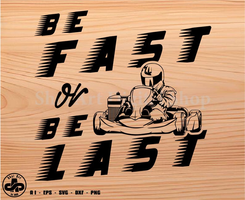 Go Kart Svg, Be Fast or Be Last Svg, Svg, Png, Cricut, Dxf, Clipart ...