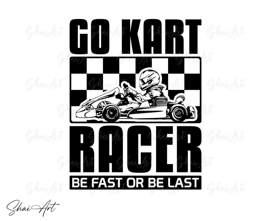 Go Kart Svg, Go Kart Racer Be Fast or Be Last Svg, Svg, Png, Cricut ...