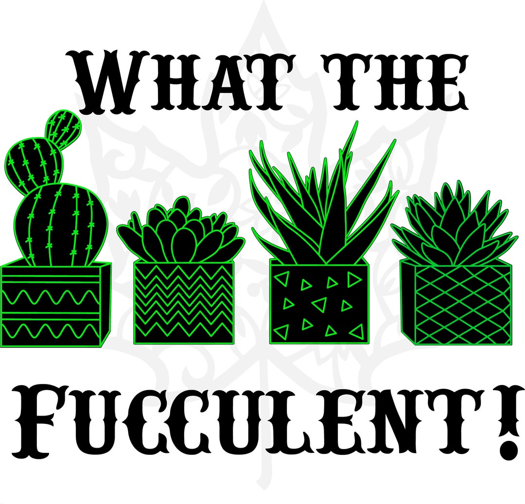 What the Fucculent! SVG, DXF and PNG - Etsy