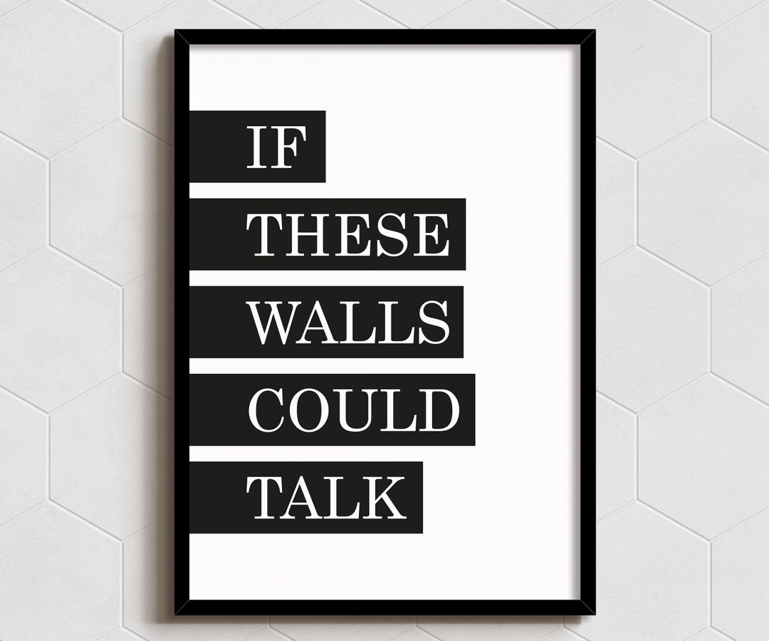 If These Walls Could Talk Art Print Wall Decor A6 A5 A4 A3