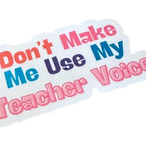 Dont Make Me Use My Teacher Voice Sticker Funny Teacher Decal Classroom ...