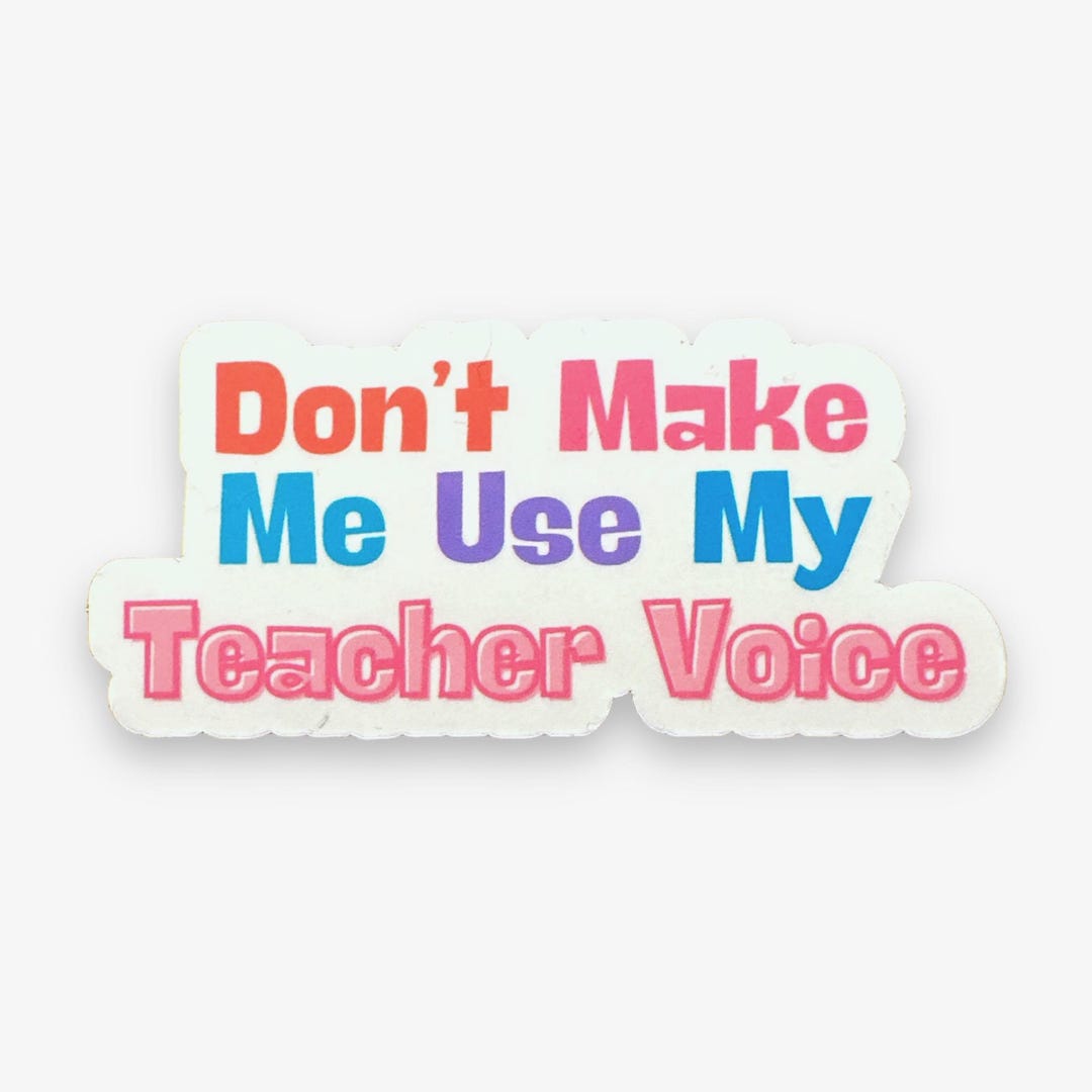 Dont Make Me Use My Teacher Voice Sticker Funny Teacher Decal Classroom ...