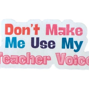 Dont Make Me Use My Teacher Voice Sticker Funny Teacher Decal Classroom ...