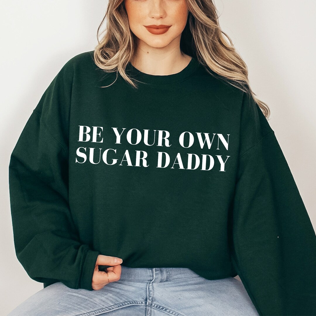 Be Your Own Sugar Daddy Crewneck, Funny Sweatshirt, Self-love ...
