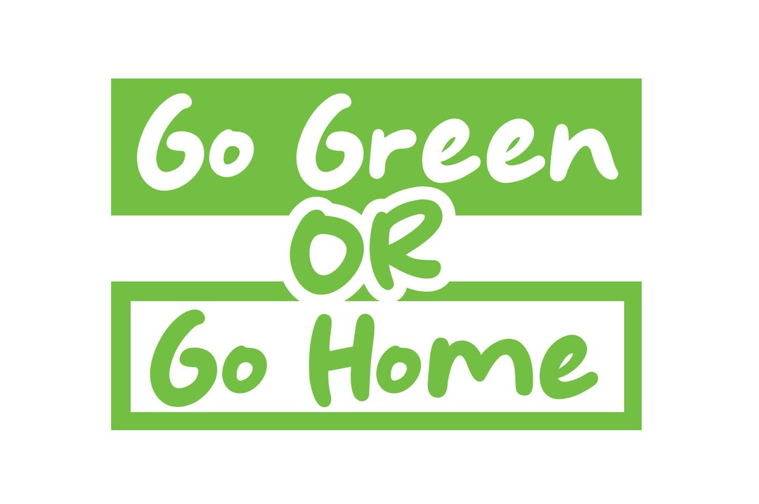 Go Green or Go Home Decal Sticker Vinyl Decal End Climate Change Go ...
