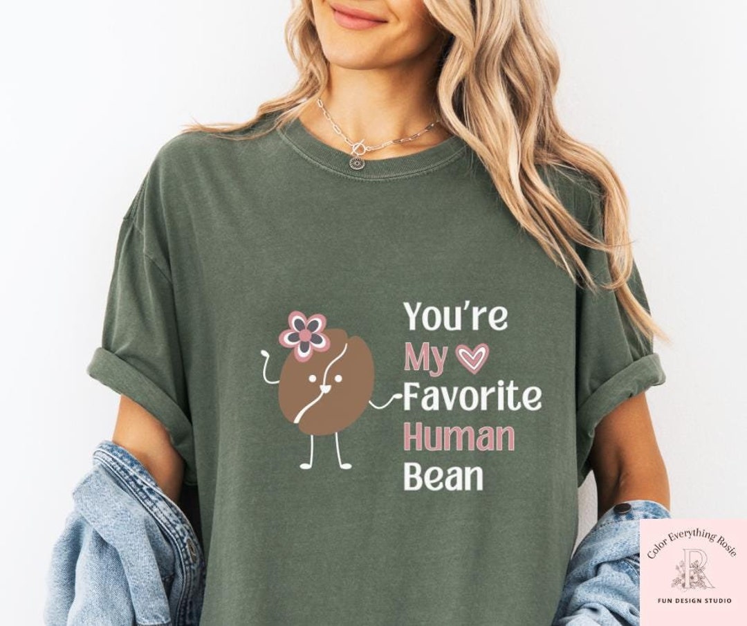 You Are My Favorite Human Bean Coffee Lover Gift Espresso Lover Tee ...
