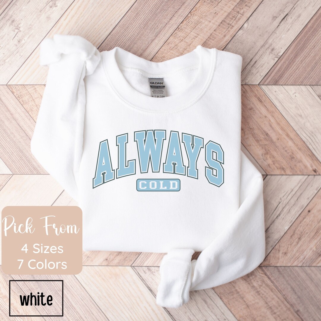 Always Cold Sweatshirt, Funny Cold Sweatshirt, Winter Sweatshirt ...