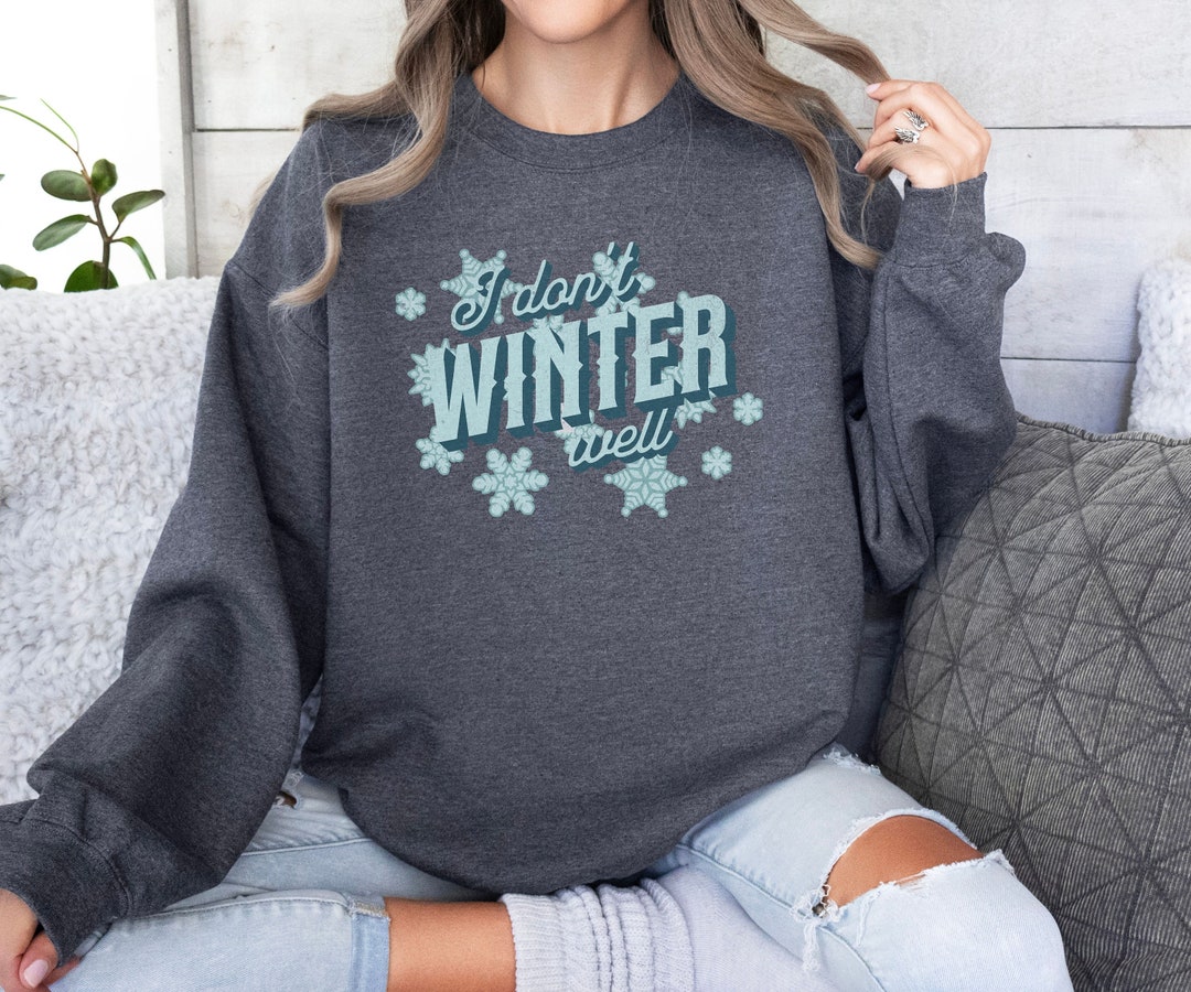 I Don't Winter Well Sweatshirt, Always Cold Sweatshirt, Gift for Cold ...