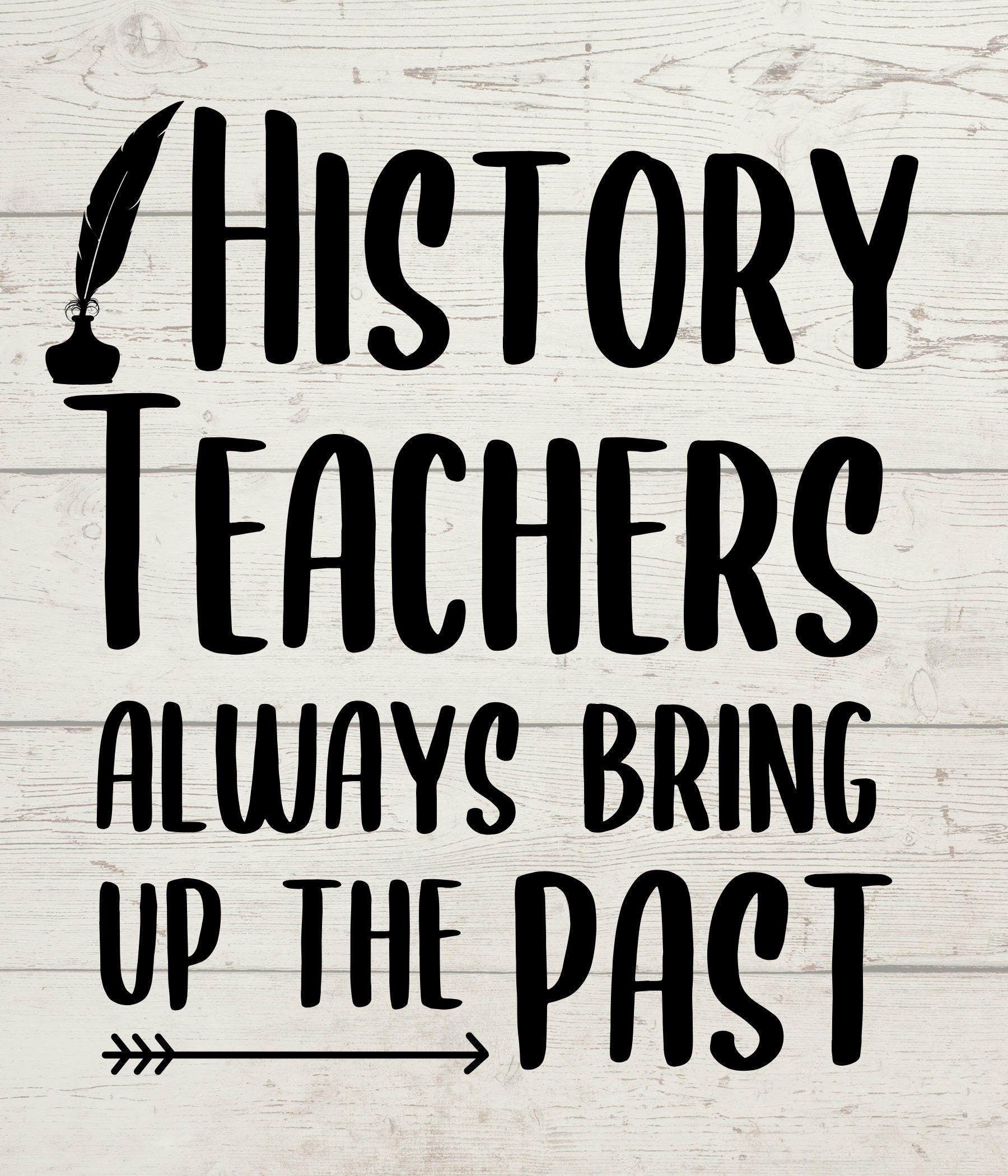History Teachers Always Bring Up The Past Svg Cricut File Instant Download Printable History