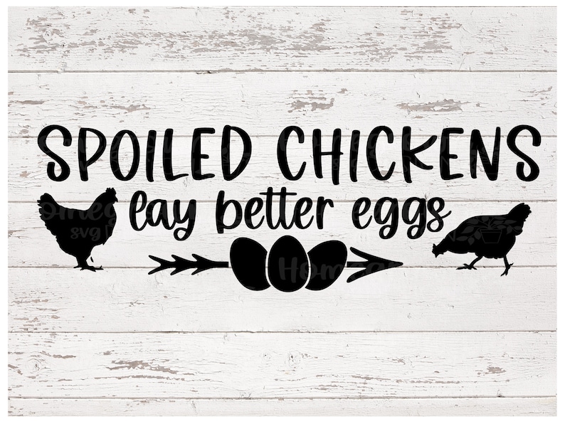 Spoiled Chickens Lay Better Eggs SVG - Chicken Egg Sign - Chicken Egg ...