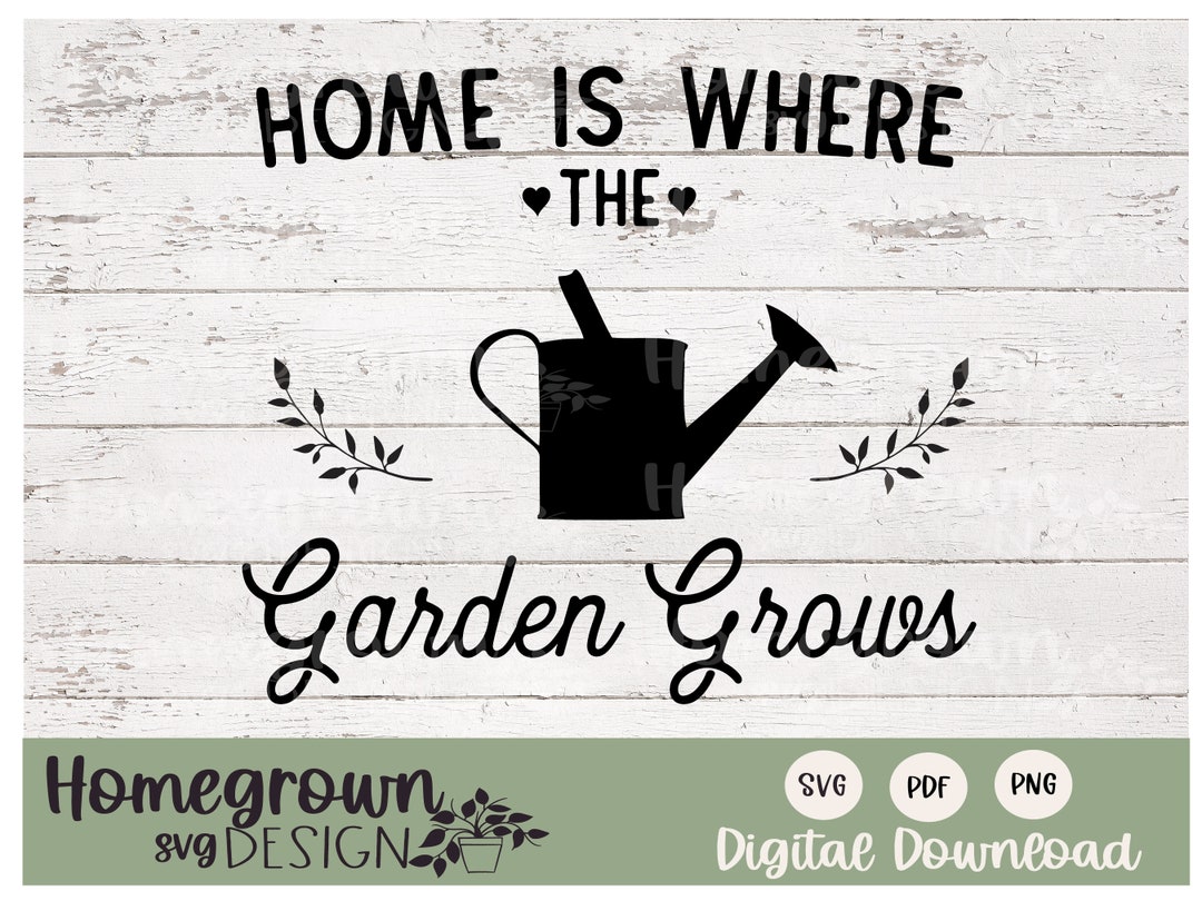 Home is Where the Garden Grows SVG - Garden SVG - Gift for Gardener ...