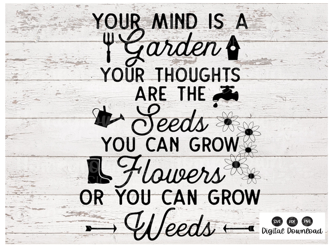 Your Mind is A Garden Your Thoughts Are the Seeds You Can Grow Flowers ...