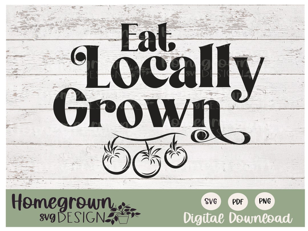 Eat Locally Grown SVG - Support Your Farmers Shirt - Eat Locally Decal ...