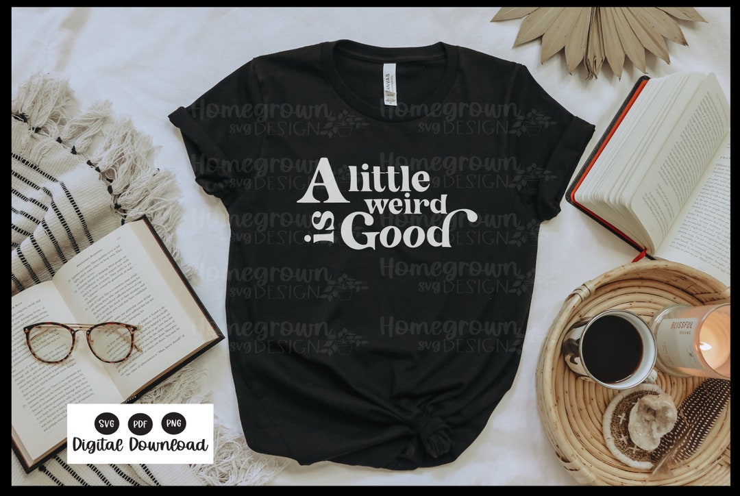A Little Weird is Good SVG - Weird Quote - Funny Shirt Design - Be ...