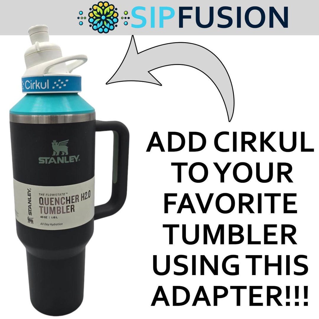 Cirkul to Stanley 40oz AND 64oz Quencher : Sipfusion Adapter - Unleash ...